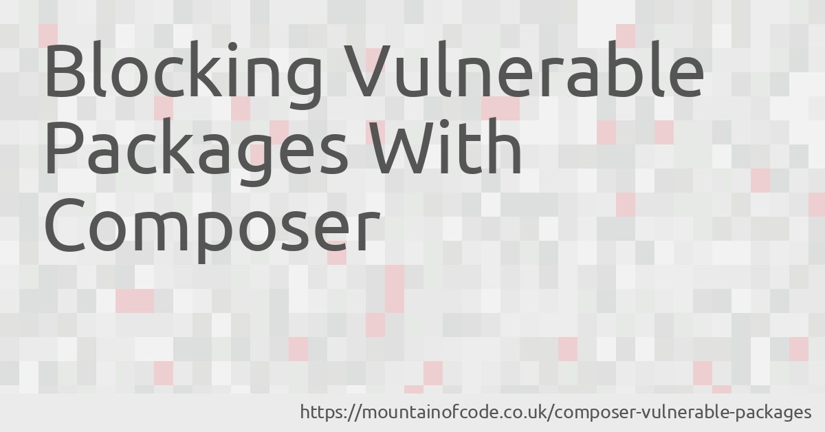 Blocking Vulnerable Packages With Composer - Mountain Of Code